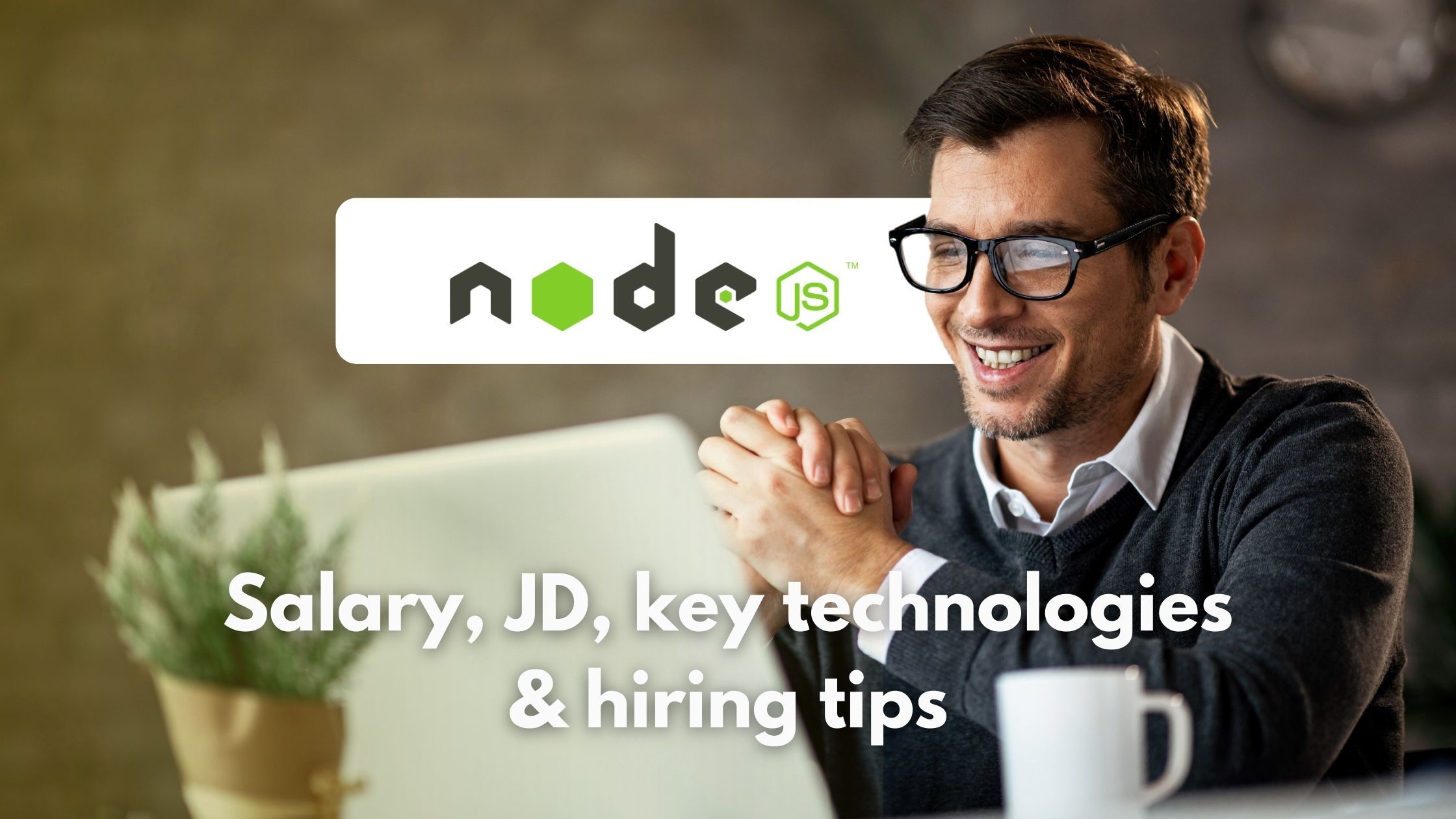 Hire Node.js Developers: Salary, Skills, JD, Tips to Hire And More